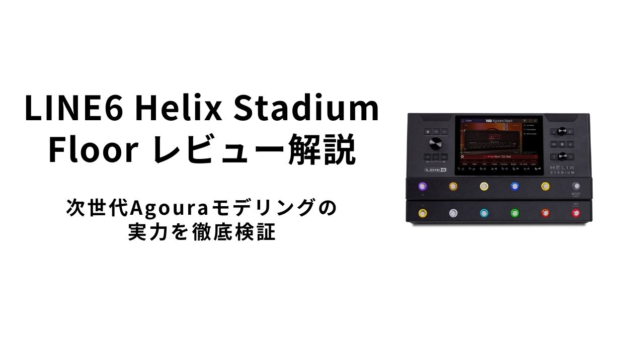 LINE6 Helix Stadium Floor レビュー解説｜次世代Agouraモデリングの実力を徹底検証 | ギターエージェント